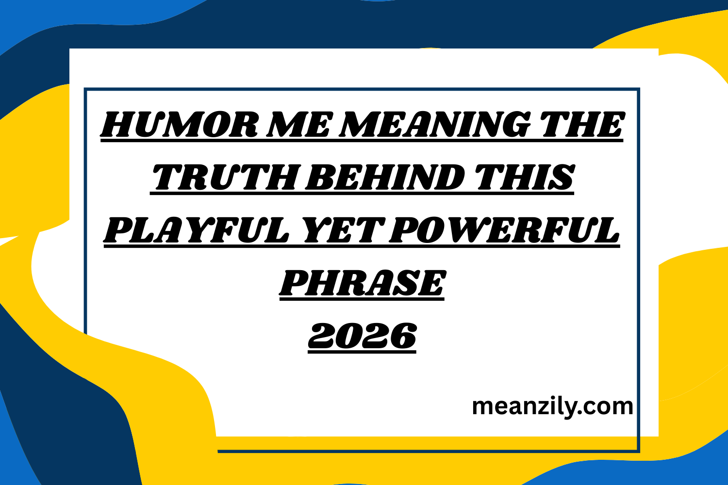 Humor Me Meaning The Truth Behind This Playful Yet Powerful Phrase 2026